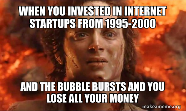 When you invested in internet startups from 1995-2000 and the bubble ...