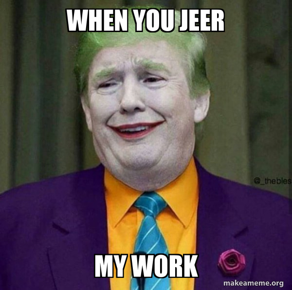 When You Jeer My Work - Donald Trump - The Joker Meme Generator