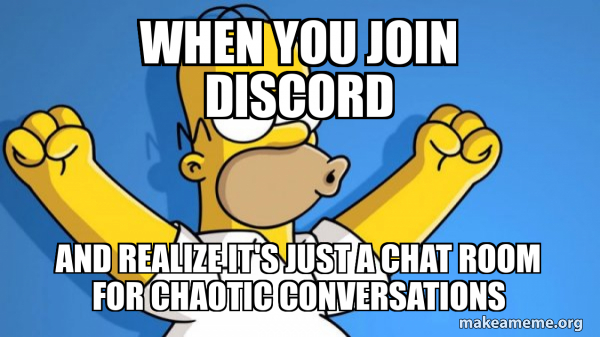 When you join Discord And realize it's just a chat room for chaotic ...
