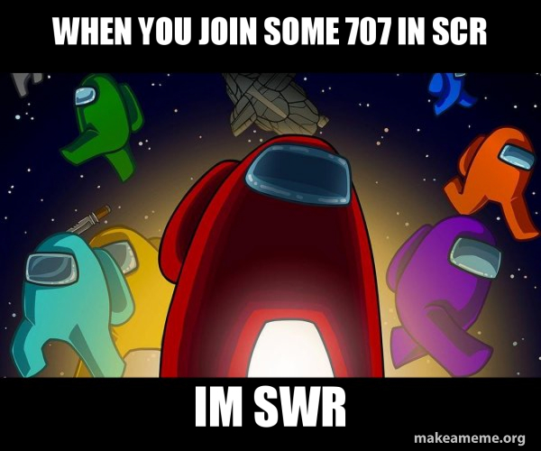 WHEN YOU JOIN SOME 707 IN SCR IM SWR - Among Us Meme Generator