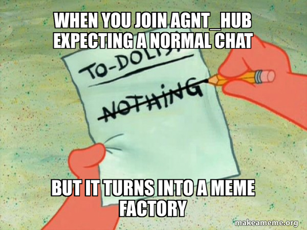 When you join AGNT_HUB expecting a normal chat But it turns into a meme ...