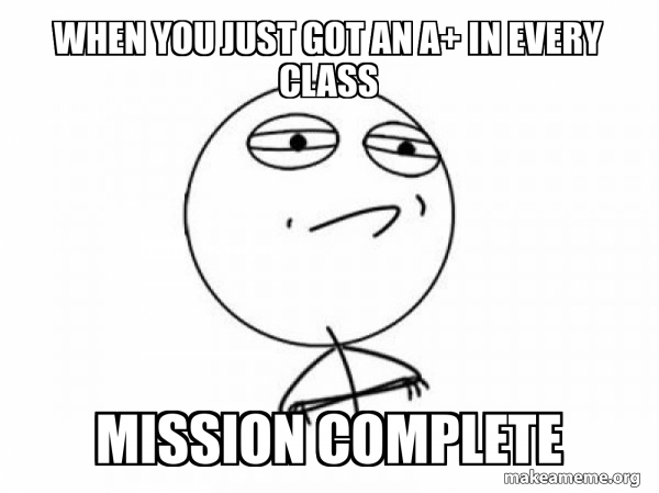 When you just got an A+ in every class MISSION COMPLETE - Challenge ...