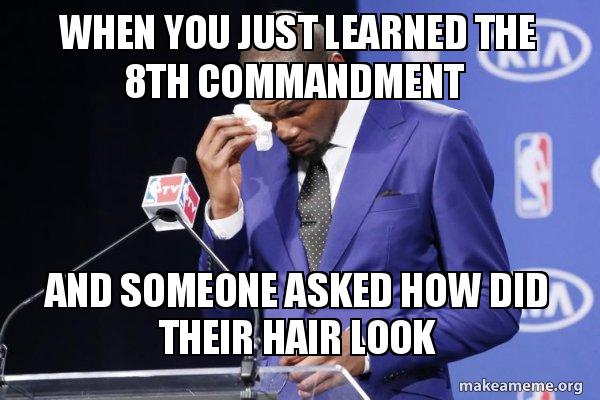 when you just learned the 8th commandment and someone asked how did ...