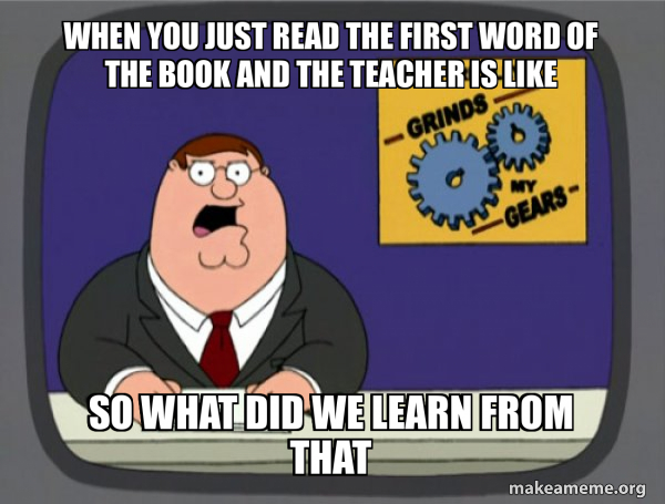 When you just read the first word of the book and the teacher is like ...