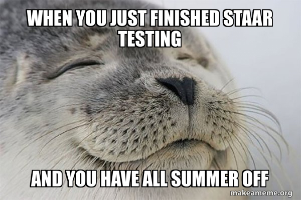 When you just finished staar testing and you have all summer off ...