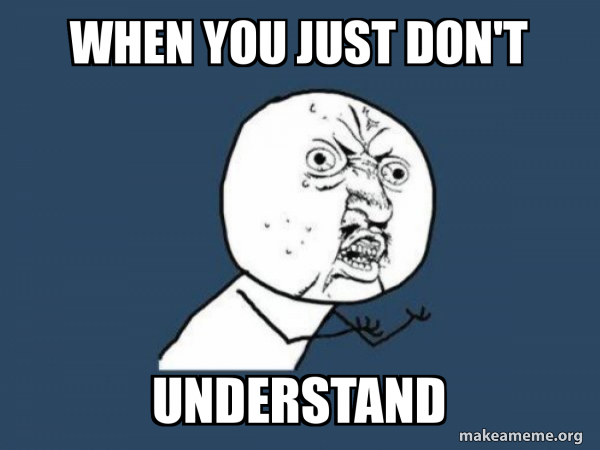 When you just don't understand - Y U No Meme Generator