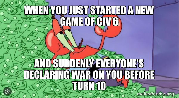 When you just started a new game of Civ 6 And suddenly everyone's ...