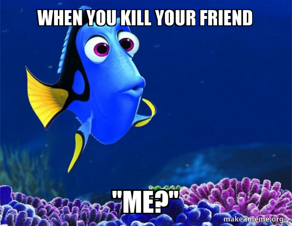 WHEN YOU KILL YOUR FRIEND "ME?" - Dory from Nemo (5 second memory) Meme ...