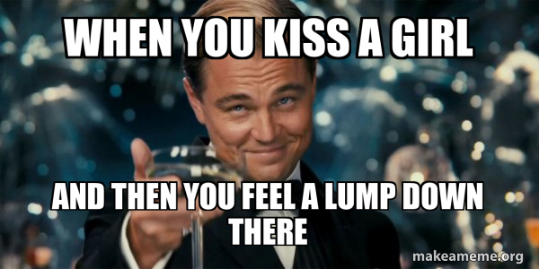 when you kiss a girl And then you feel a lump down there - Great Gatsby ...