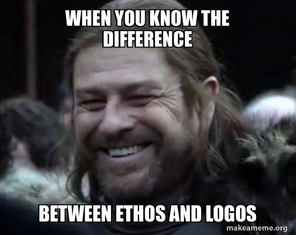 when you know the difference between ethos and logos - Happy Ned Stark ...