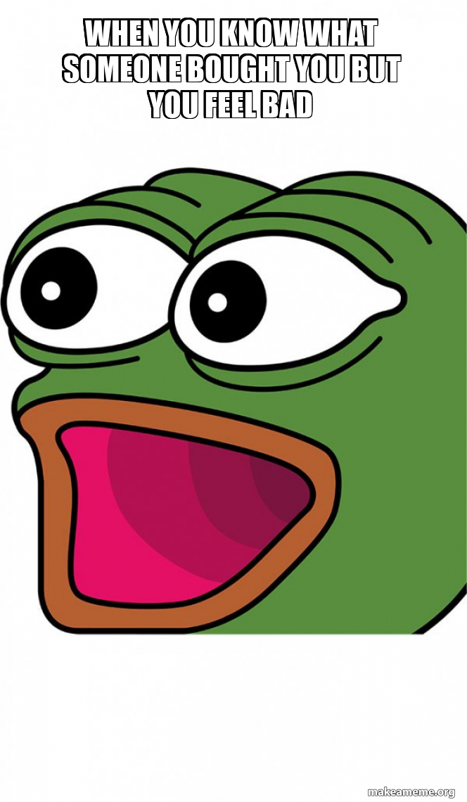 When you know what someone bought you but you feel bad - Poggers Meme ...