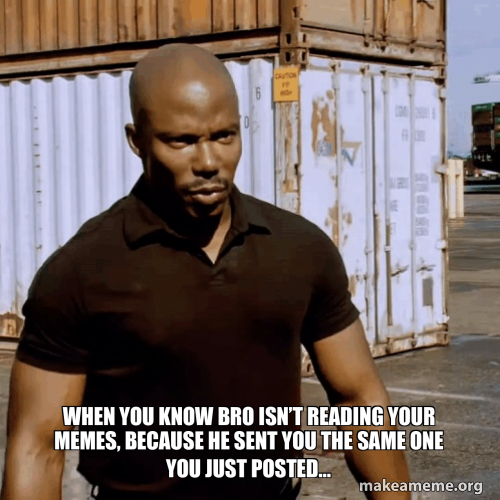 When you know bro isn’t reading your memes, because he sent you the ...