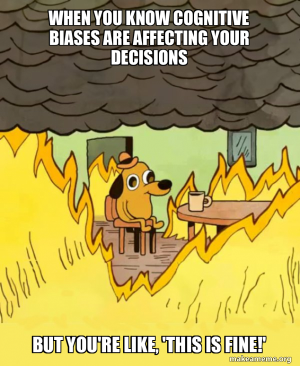 When you know cognitive biases are affecting your decisions But you're ...