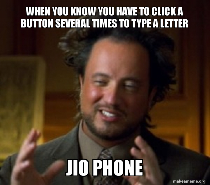 when you know you have to click a button several times to type a letter ...