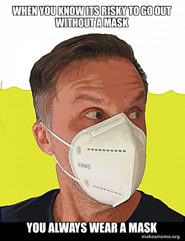 When you know its risky to go out without a mask You always wear a mask ...