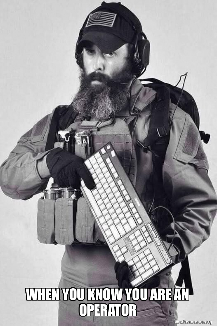 when you know you are an operator Meme Generator