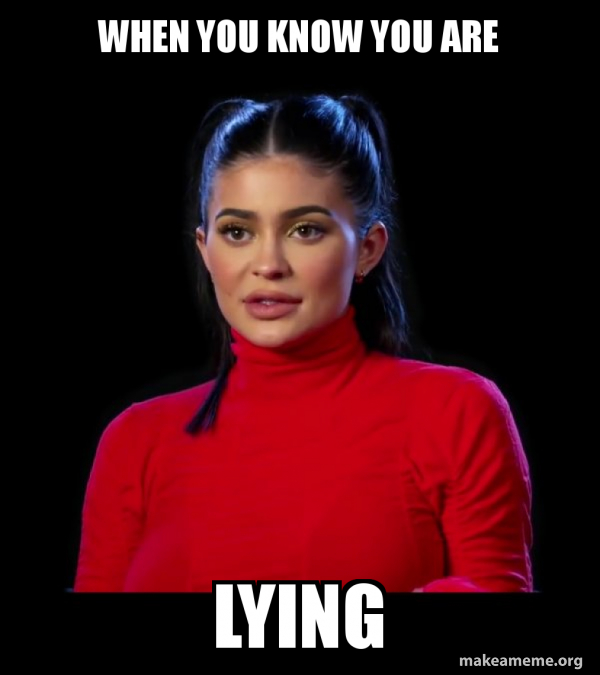 when you know you are lying - Kylie Jenner Meme Generator