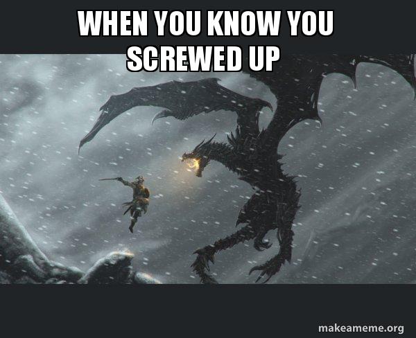 when you know you screwed up - Skyrim Dragon Slaying Meme Generator