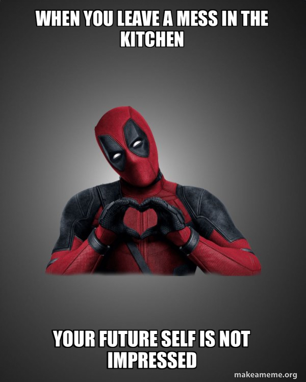 When you leave a mess in the kitchen Your future self is NOT impressed ...