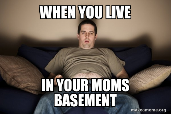 when you live in your moms basement - Douchebag Darrell Meme Generator