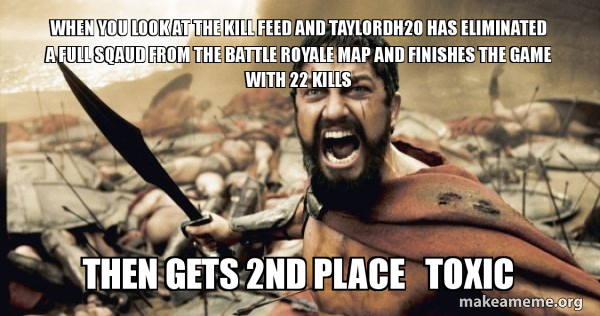 When you look at the kill feed and TaylordH20 has eliminated a full ...
