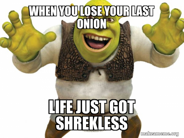 When you lose your last onion Life just got shrekless - Shrek Meme ...