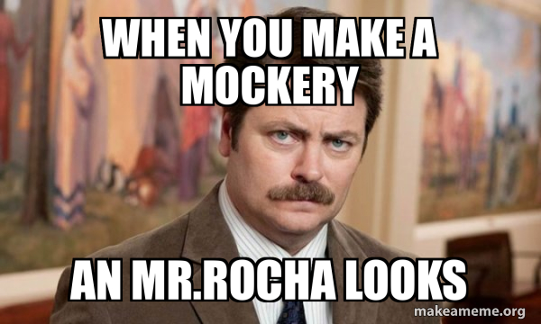 when you make a mockery an mr.rocha looks - Ron Swanson : I am a Simple ...
