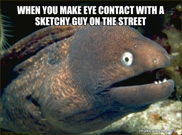 When you make eye contact with a sketchy guy on the street - Bad Joke ...