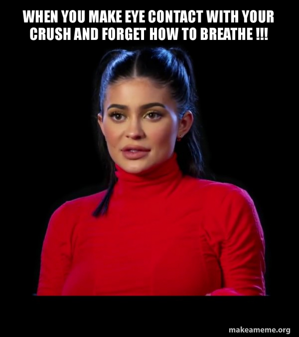 When you make eye contact with your crush and forget how to breathe ...