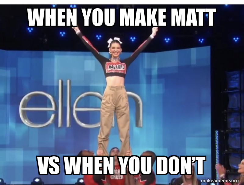 When you mAke matt Vs when you donâ€™t Meme Generator