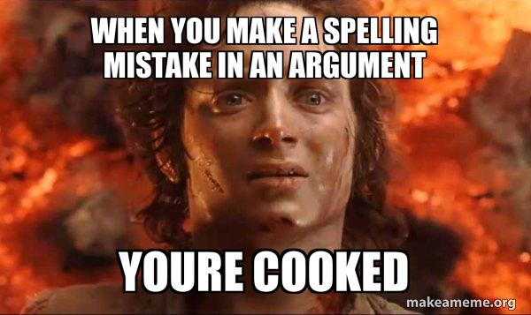 When you make a spelling mistake in an argument Youre cooked - Frodo it ...