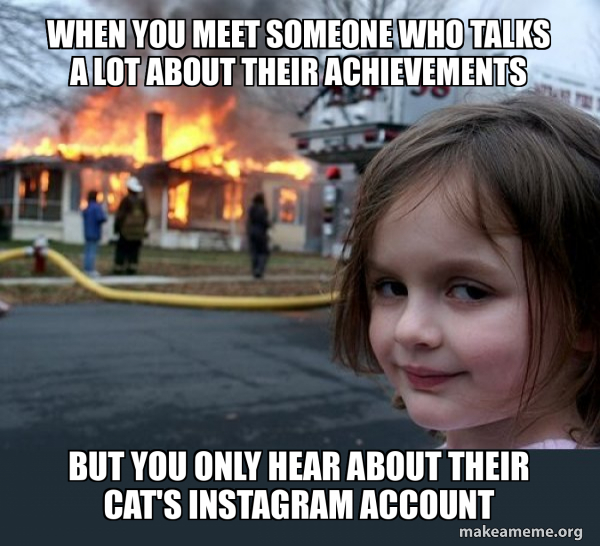 When you meet someone who talks a lot about their achievements But you ...