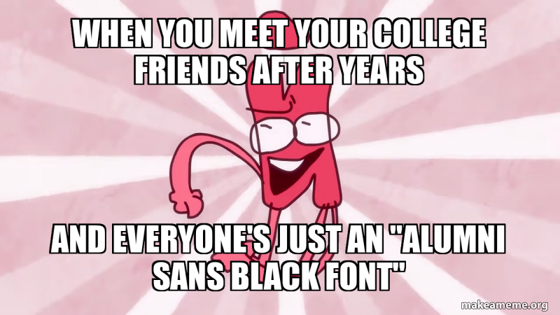 When you meet your college friends after years And everyone's just an ...