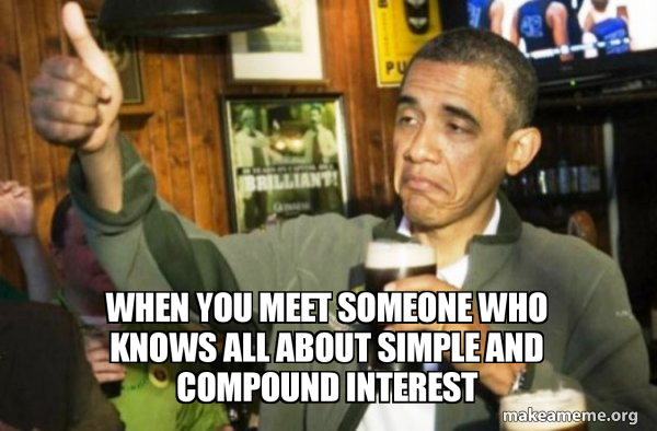 when you meet someone who knows all about simple and compound interest ...