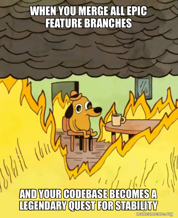 When you merge all epic feature branches And your codebase becomes a ...