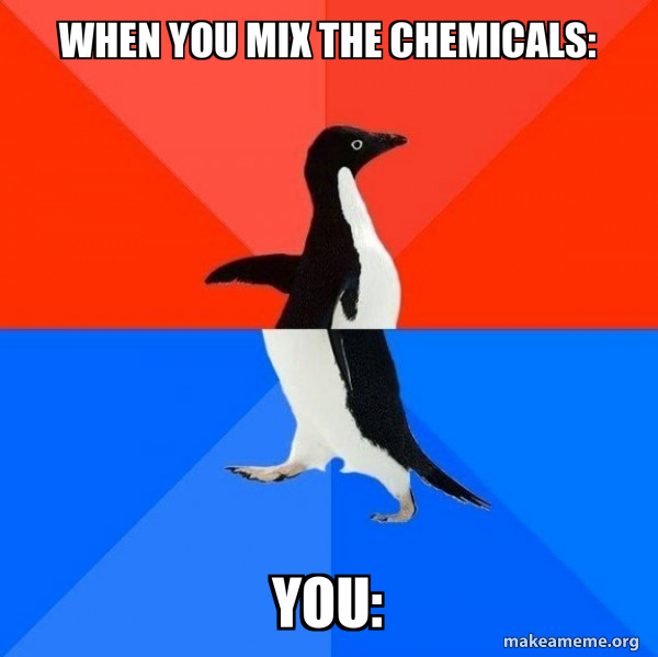 WHEN YOU MIX THE CHEMICALS: YOU: - Socially Awesome Awkward Penguin ...