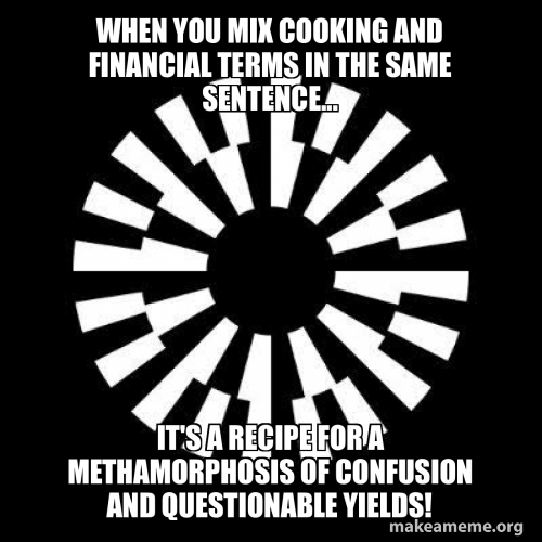 When you mix cooking and financial terms in the same sentence... It's a ...