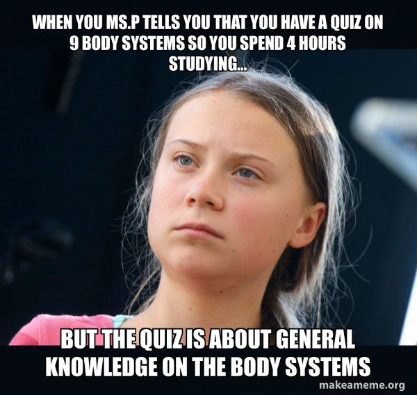 when you ms.p tells you that you have a quiz on 9 body systems so you ...
