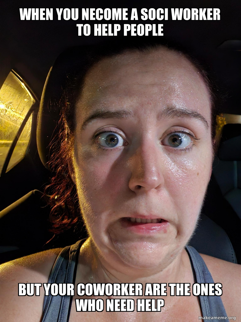 When you necome a soci worker to help people But your coworker are the ...