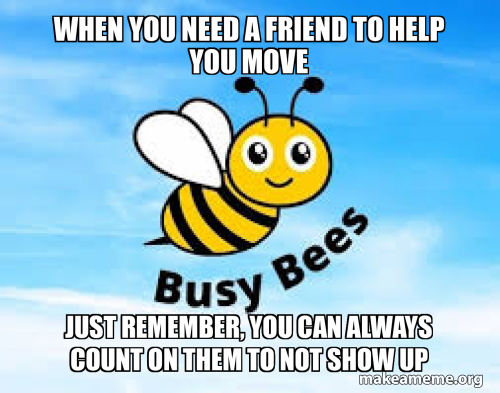 When you need a friend to help you move Just remember, you can always ...