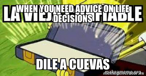 When you need advice on life decisions Dile a cuevas Meme Generator