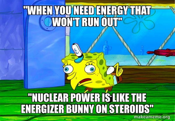 "When you need energy that won't run out" "Nuclear power is like the ...