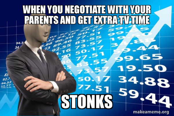 When you negotiate with your parents and get extra tv time Stonks ...
