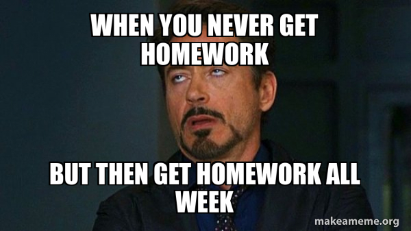 When You never get homework but then get homework all week - Tony Stark ...