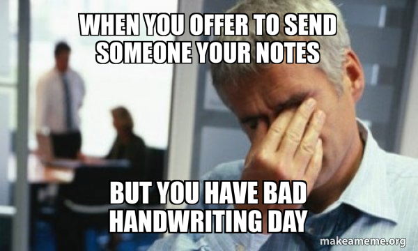 When you offer to send someone your notes But you have bad handwriting ...