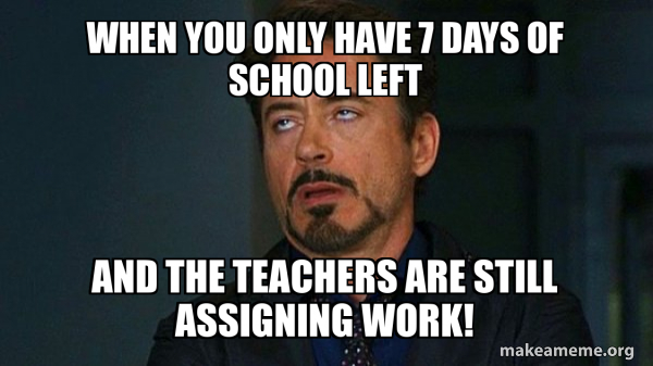 When You only have 7 days of school left And the teachers are still ...