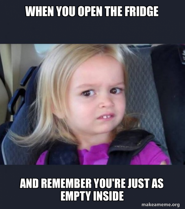 When you open the fridge And remember you're just as empty inside - Side-Eyes Chloe Meme Generator