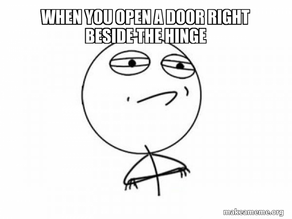 When you open a door right beside the hinge - Challenge Acccepted Meme ...