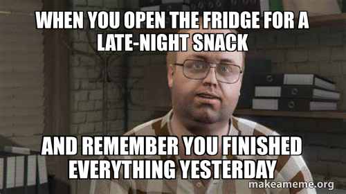 When you open the fridge for a late-night snack And remember you ...