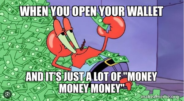 When you open your wallet And it's just a lot of "money money money ...